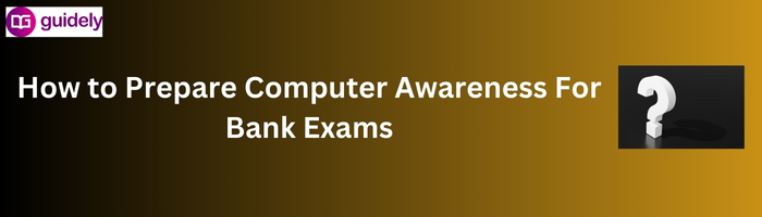 How to Prepare Computer Awareness For Bank Exams: PO, Clerk