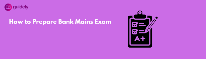 How to Prepare Bank Mains Exam – Strategy and Tips